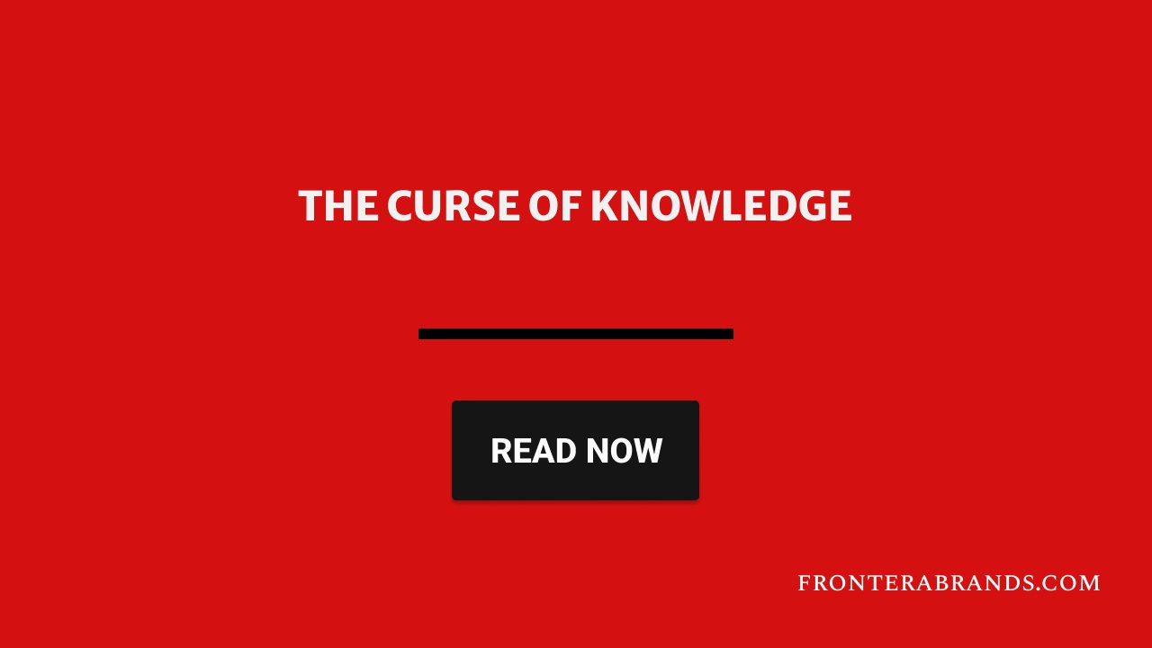 How The Curse Of Knowledge Ruins Brands' Value (And How To Avoid It ...
